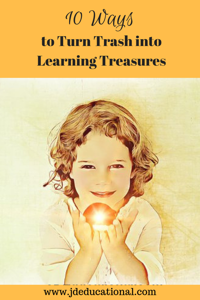 10 Ways to Turn Trash into Learning Treasures – JDEducational